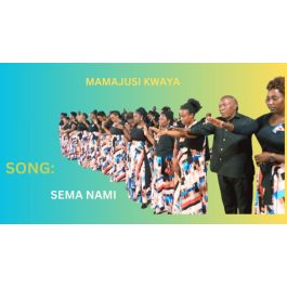 Sema Nami Na Kwaya ya Mamajusi